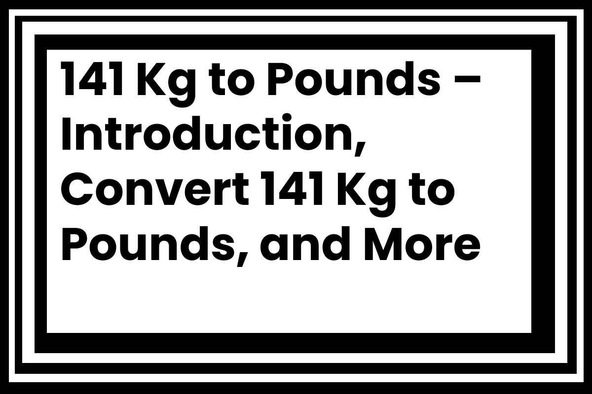 141 Kilogram To Pounds Introduction Convert 140 Kg To Pounds And More 141-kilogram-to-pounds-introduction-convert-140-kg-to-pounds-and-more