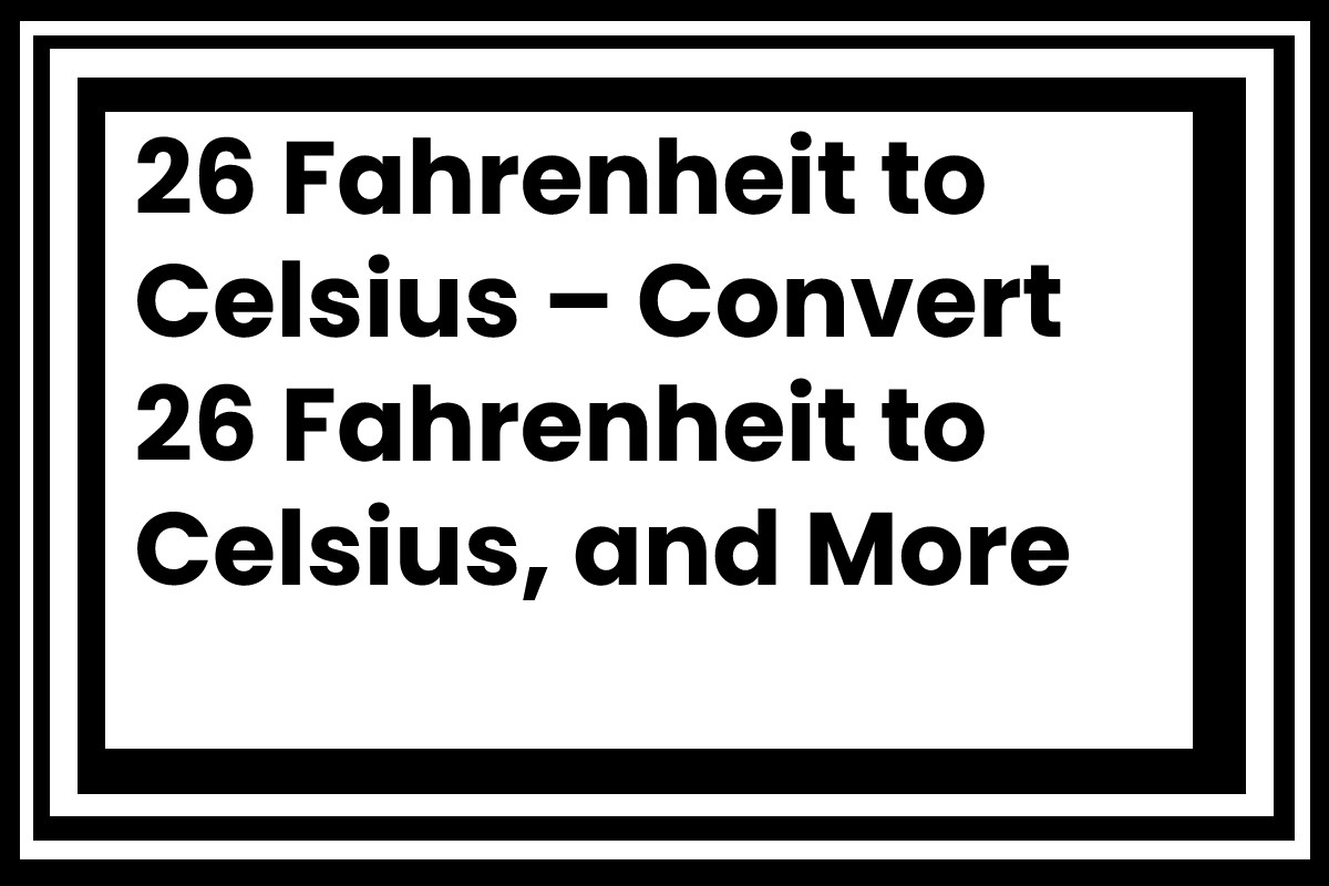 26 F To C Convert 26 Fahrenheit To Celsius And More