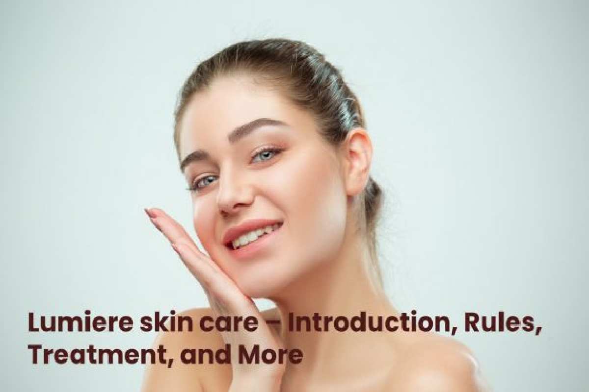 Lumiere Skin Care – Introduction, Rules, and Treatment